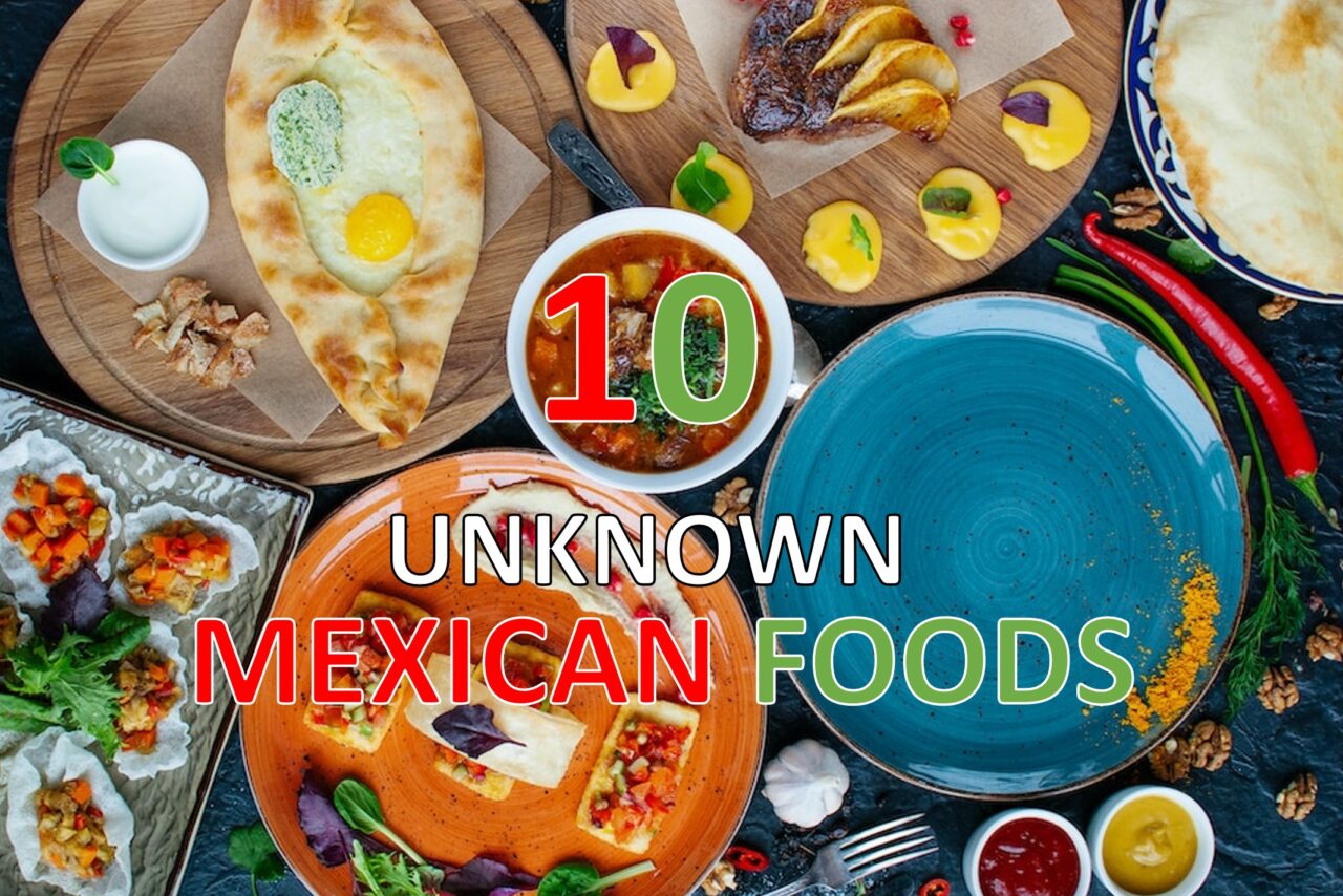 10 Unknown Mexican Foods that Will make you Drool!